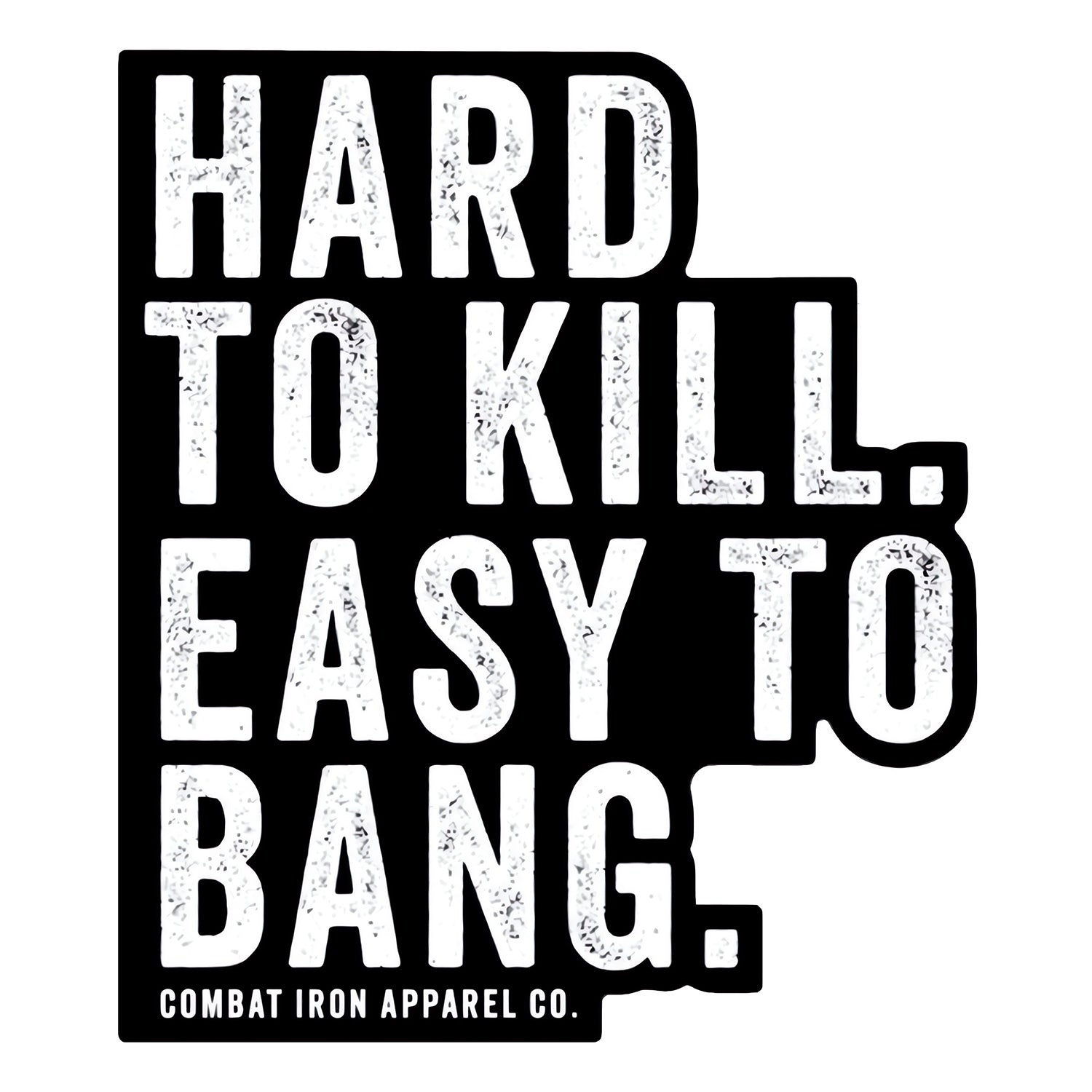 Hard To Kill. Easy To Bang. Decal | Combat Iron Apparel Co. | Combat ...